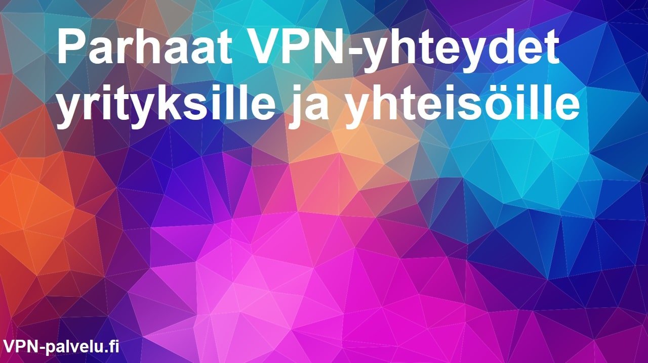 Parhaat VPN-yhteydet yritykselle - katso paras | VPN-palvelu.fi
